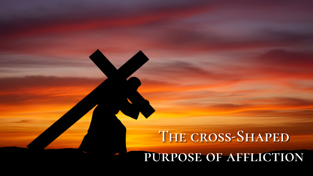 The Cross-Shaped Purpose of Affliction – the mountain mensch